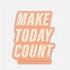 make today count | sticker – Ramble and Company